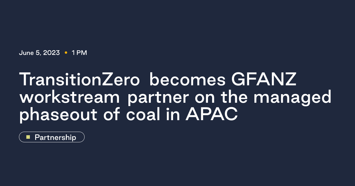TransitionZero becomes GFANZ workstream partner on APAC coal phaseout